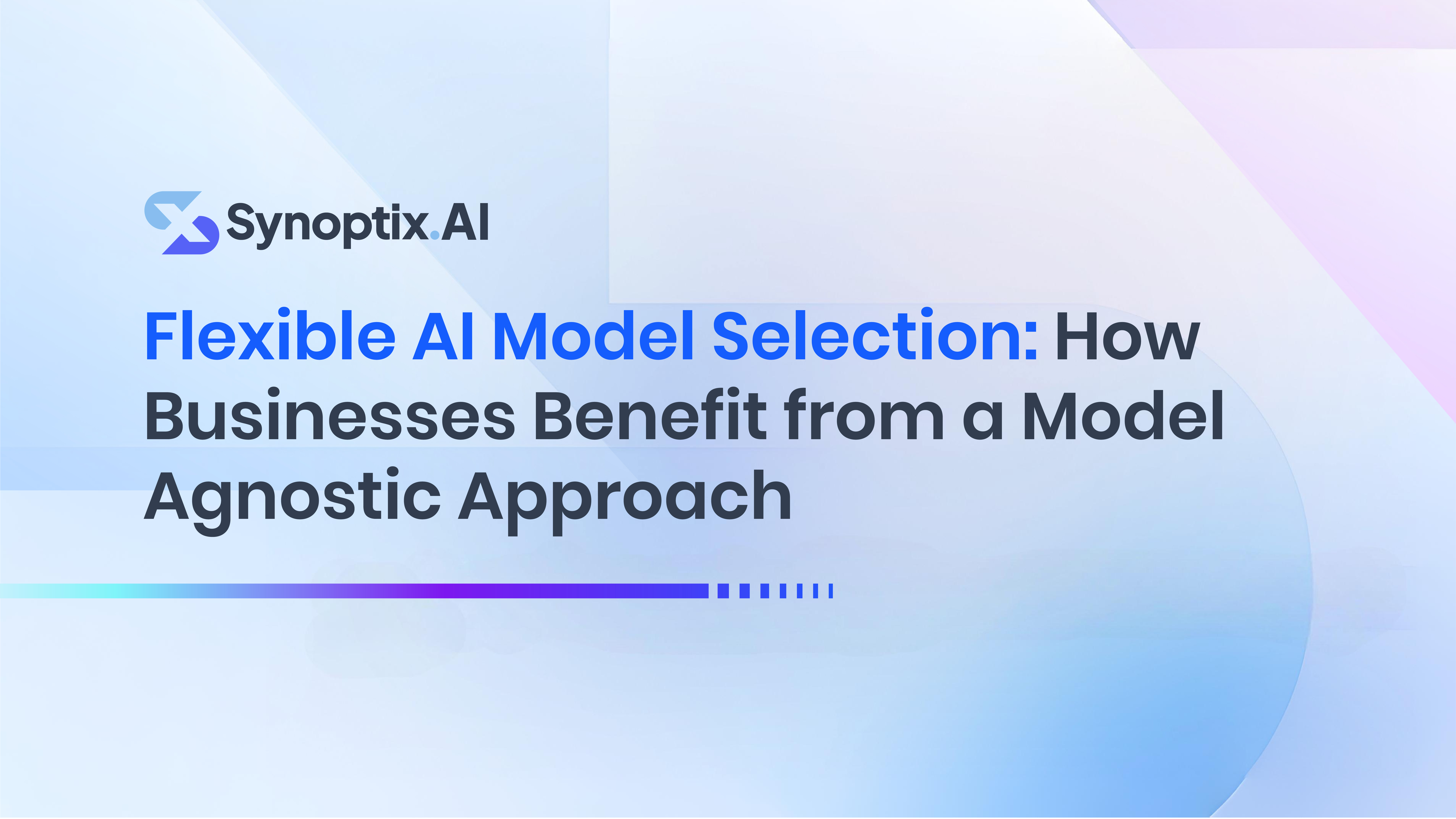 Flexible AI Model Selection: Business Benefits of a Model-Agnostic Approach
